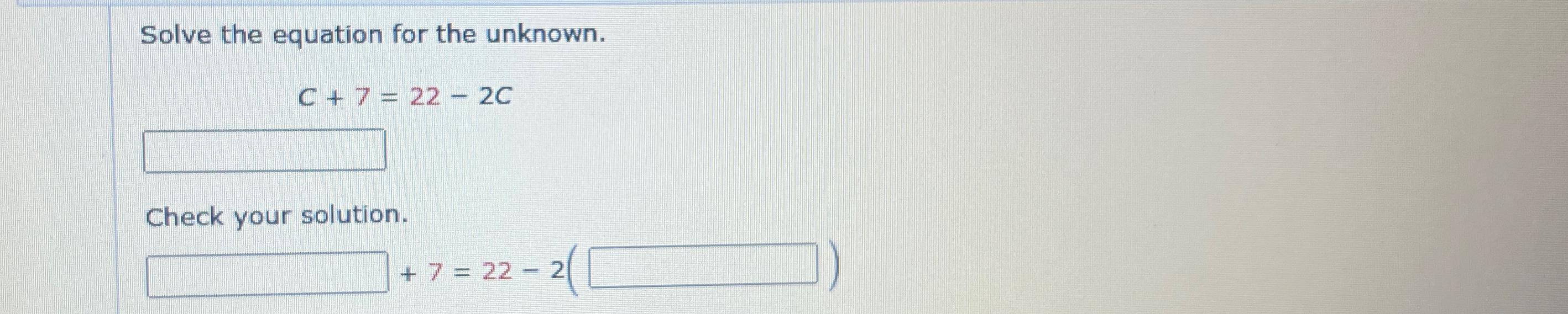 Solved Solve the equation for the unknown.C+7=22-2CCheck | Chegg.com