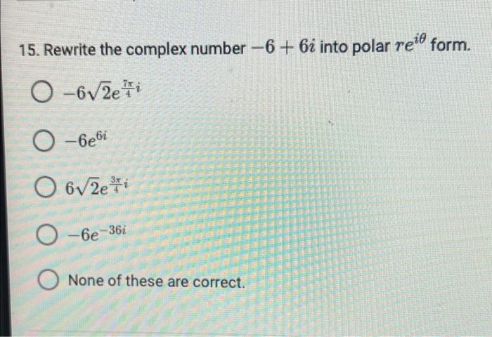 Solved 15. Rewrite the complex number -6 + 6i into polar rei | Chegg.com
