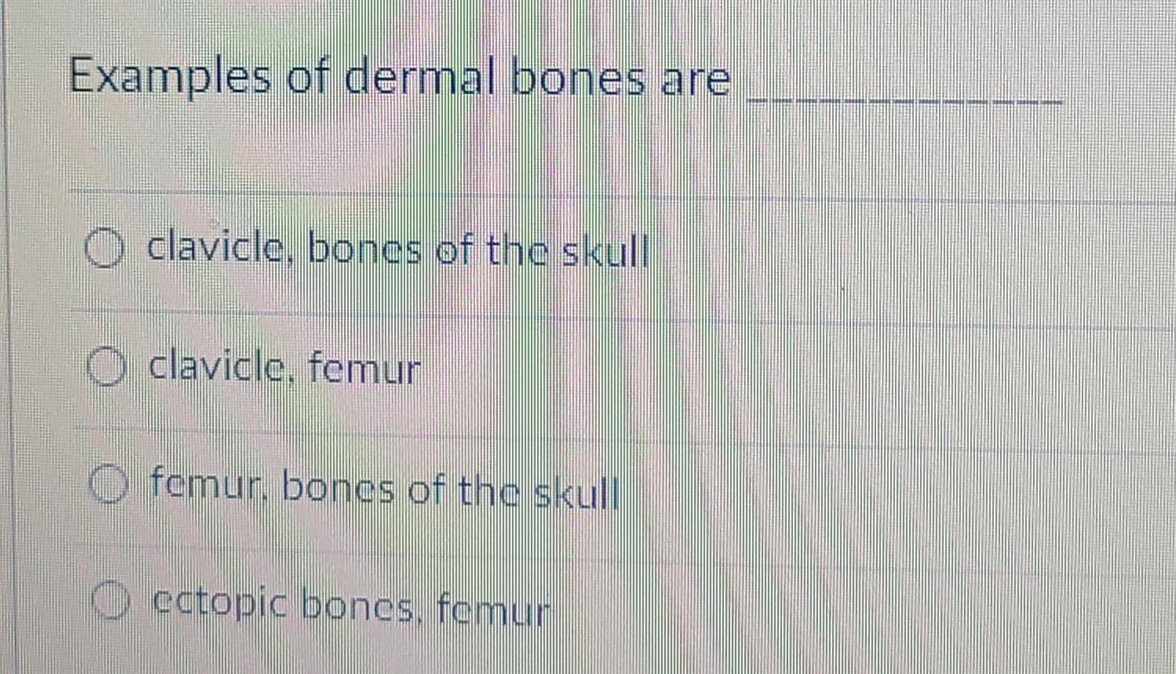 Solved Examples of dermal bones are clavicle, bones of the | Chegg.com