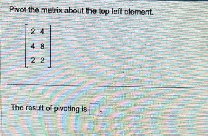 Solved Pivot the matrix on the right about the circled | Chegg.com