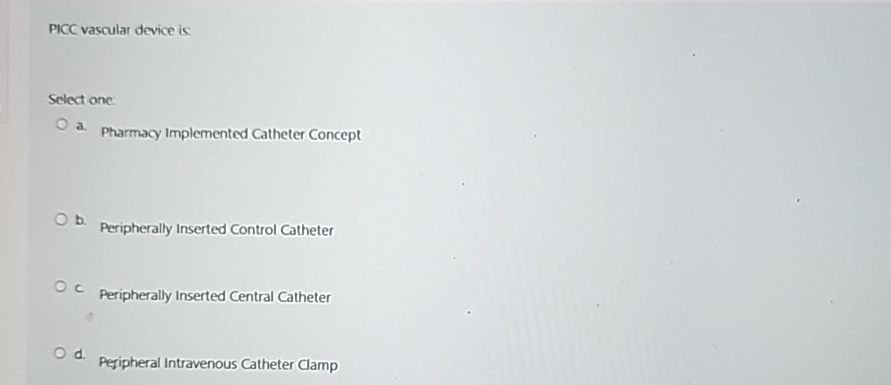 Solved PICC vascular device is:Select one:a. ﻿Pharmacy | Chegg.com