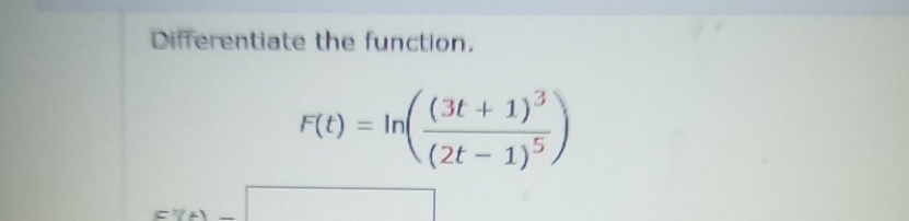 Solved Differentiate the function.F(t)=ln((3t+1)3(2t-1)5) | Chegg.com