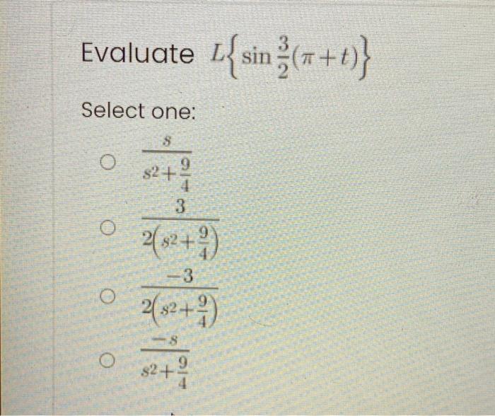 Solved Evaluate L{sin23(π+t)} Select one: s2+49s 2(s2+49)3 | Chegg.com