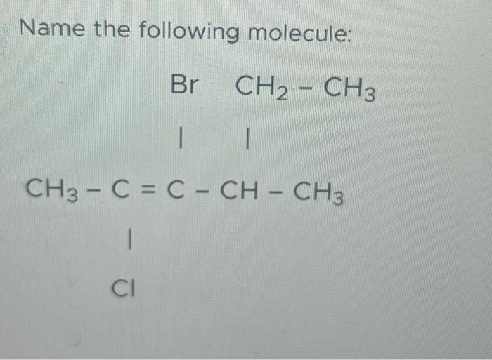 Solved Name the following molecule: Br CH2 - CH3 CH3 - C = C | Chegg.com