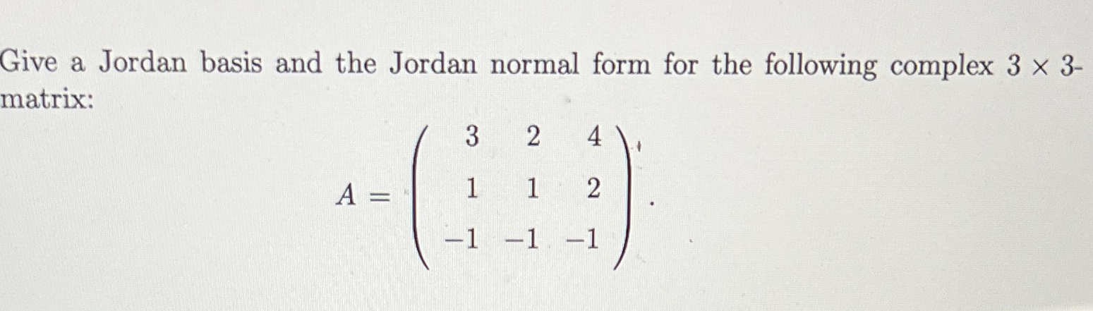 Solved Give a Jordan basis and the Jordan normal form for | Chegg.com