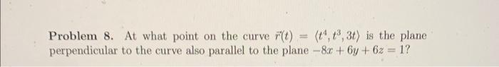Solved Problem 8. At what point on the curve r(t)= t4,t3,3t | Chegg.com