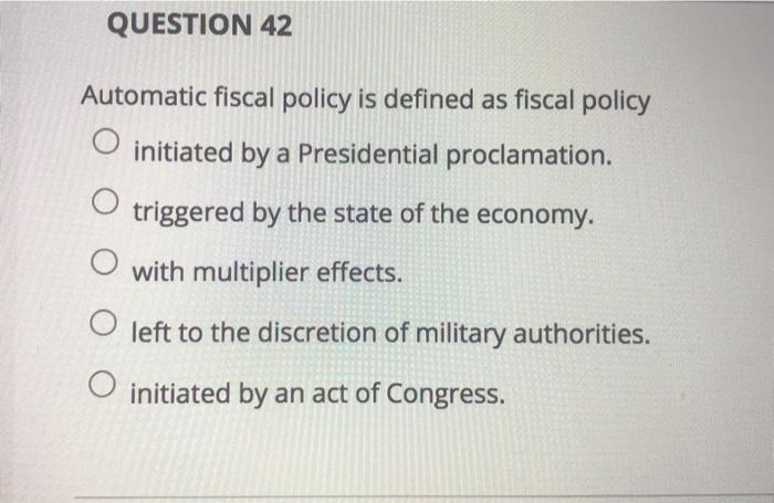 Solved QUESTION 42 Automatic fiscal policy is defined as | Chegg.com