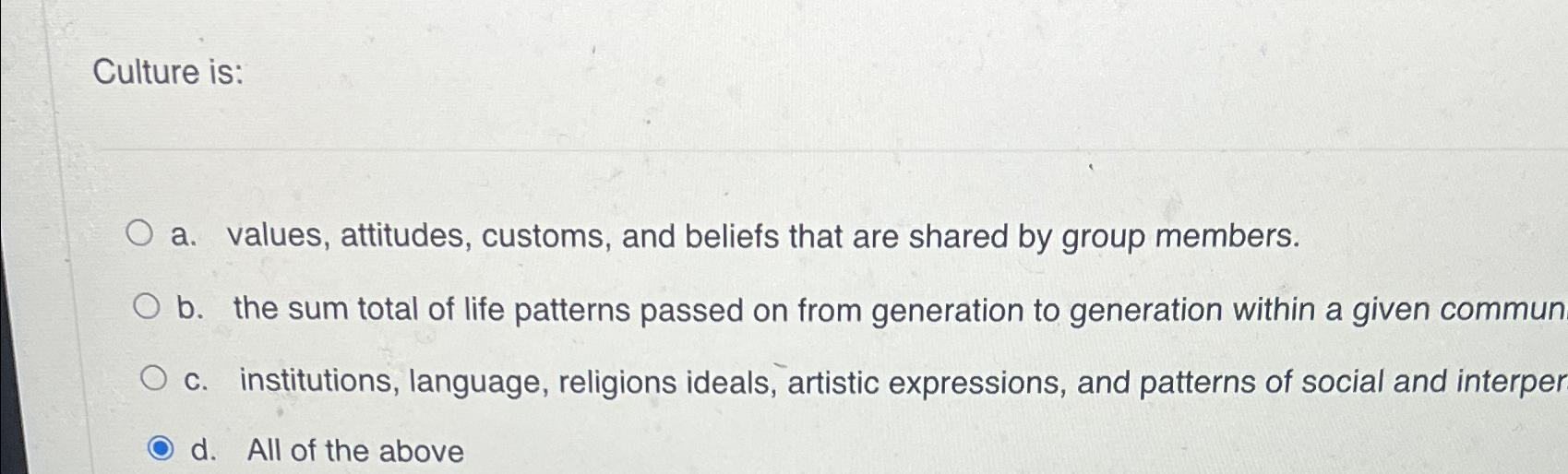 Solved Culture is:a. ﻿values, attitudes, customs, and | Chegg.com