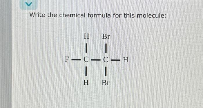 Solved Write the chemical formula for this molecule: H Br — | Chegg.com