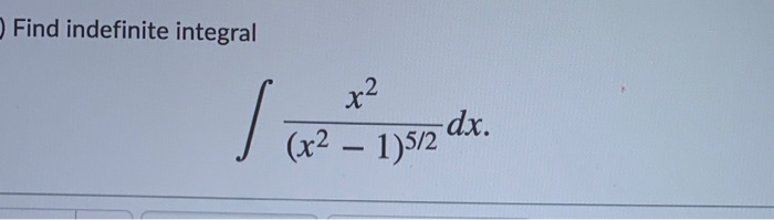 Solved Find indefinite integral - x2 - 115/2 -dx. (x2 - | Chegg.com