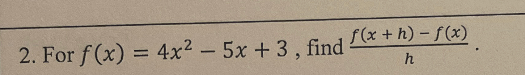 Solved For f(x)=4x2-5x+3, ﻿find f(x+h)-f(x)h | Chegg.com