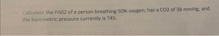 Solved Calculate the PAO2 of a person breathing 50% oxygen; | Chegg.com