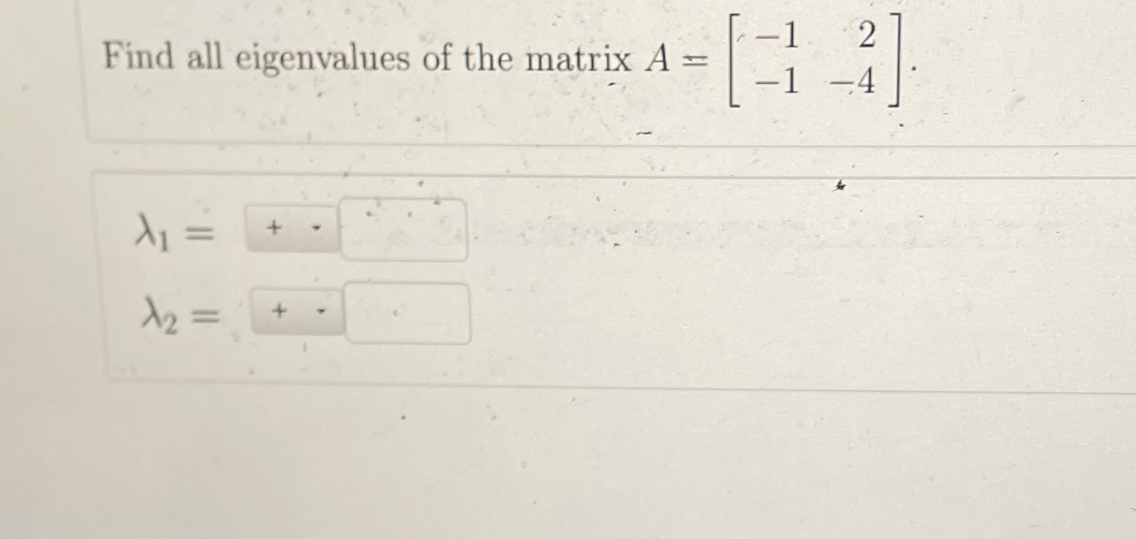 Solved Find all eigenvalues of the matrix A=[-12-1-4].λ1=λ2= | Chegg.com