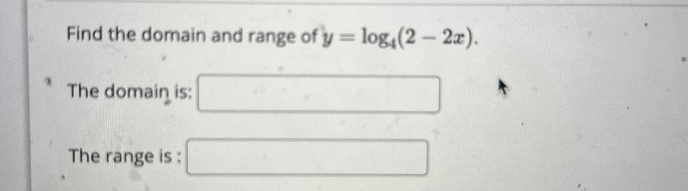Solved Find the domain and range of y=log4(2-2x).The domain | Chegg.com