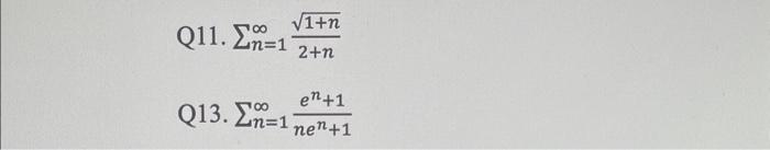 Solved Q11.∑n=1∞2+n1+n Q13. ∑n=1∞nen+1en+1 | Chegg.com