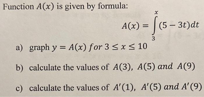 Solved Function A(x) is given by formula: A(x)=∫3x(5−3t)dt | Chegg.com