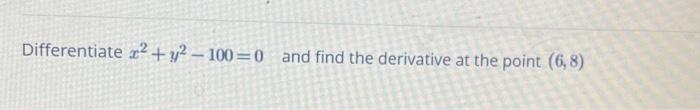 Solved Differentiate x2+y2−100=0 and find the derivative at | Chegg.com