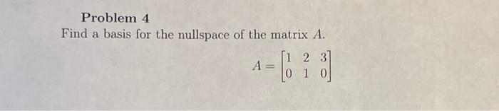 Solved Problem 4 Find a basis for the nullspace of the | Chegg.com