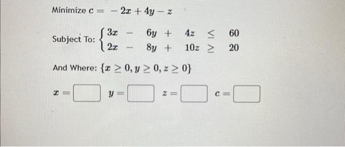 Solved Minimize c=−2x+4y−z Subject To: | Chegg.com