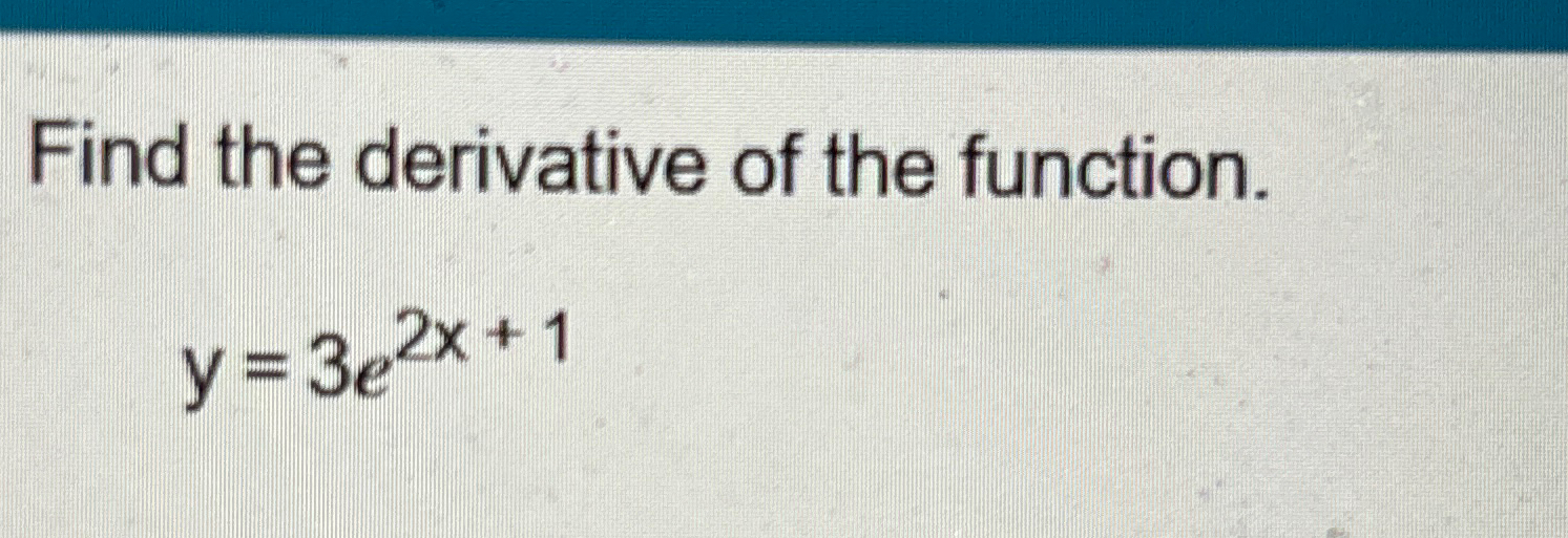 Solved Find the derivative of the function.y=3e2x+1 | Chegg.com