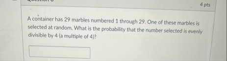 Solved 4 ﻿ptsA container has 29 ﻿marbles numbered 1 ﻿through | Chegg.com