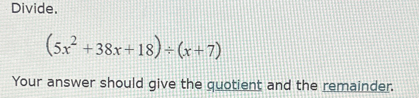 Solved Divide.(5x2+38x+18)÷(x+7)Your answer should give the | Chegg.com