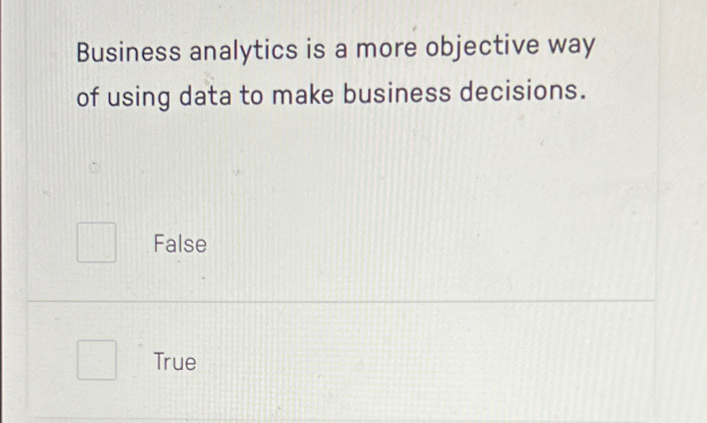 Solved Business analytics is a more objective way of using | Chegg.com