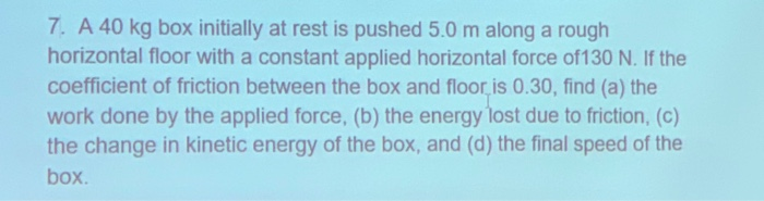 Solved 7. A 40 kg box initially at rest is pushed 5.0 m | Chegg.com