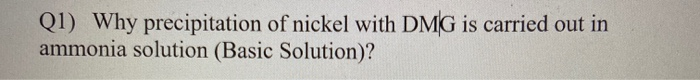 Solved Q1) Why precipitation of nickel with DMG is carried | Chegg.com