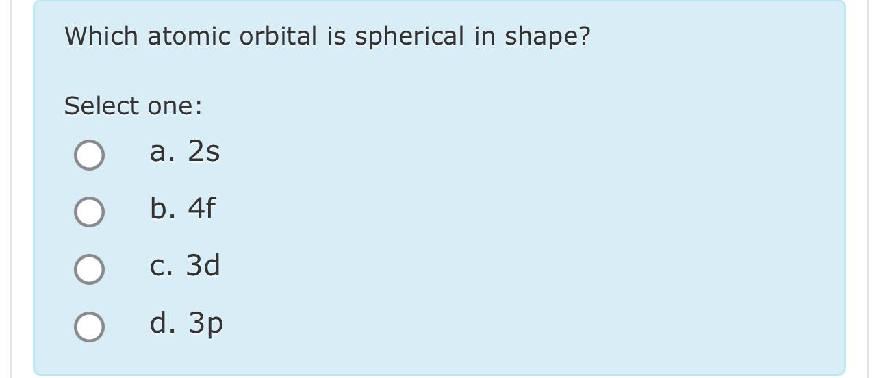 Solved Which atomic orbital is spherical in shape?Select | Chegg.com