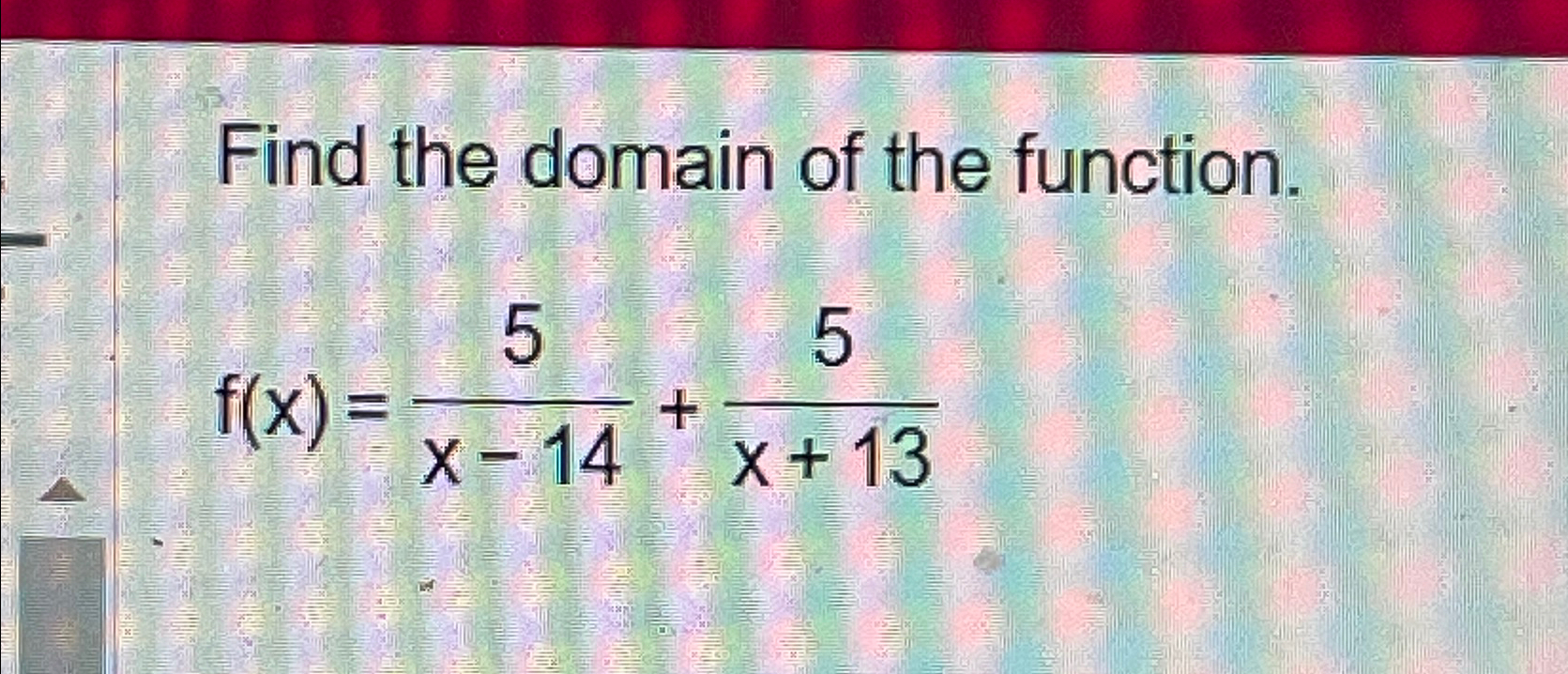 Solved Find The Domain Of The Function F X 5x 14 5x 13
