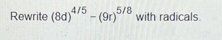 Solved Rewrite (8d)45-(9r)58 ﻿with radicals. | Chegg.com