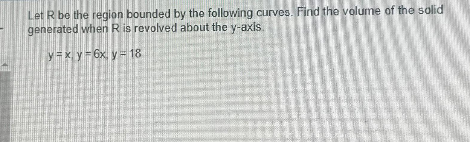 Solved Let R ﻿be the region bounded by the following curves. | Chegg.com