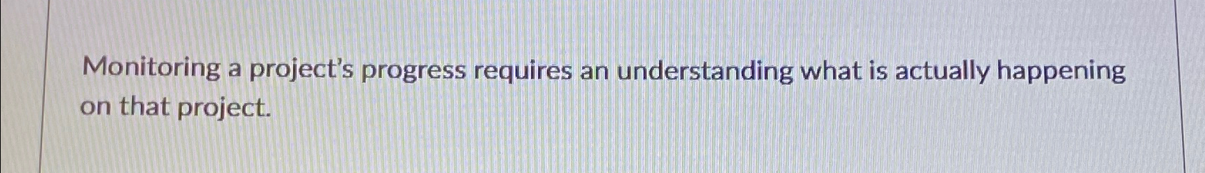 Solved Monitoring a project's progress requires an | Chegg.com