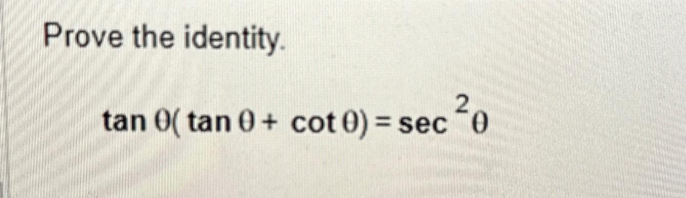 Solved Prove the identity.tanθ(tanθ+cotθ)=sec2θ | Chegg.com