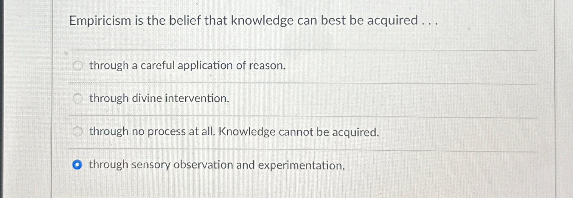 Solved Empiricism is the belief that knowledge can best be | Chegg.com