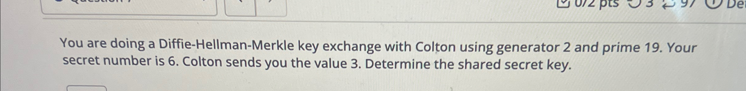 Solved You are doing a Diffie-Hellman-Merkle key exchange | Chegg.com