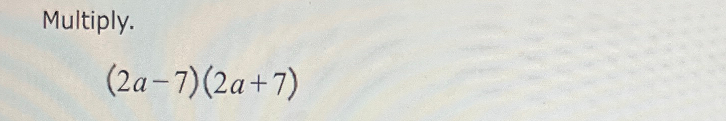 Solved Multiply.(2a-7)(2a+7) | Chegg.com