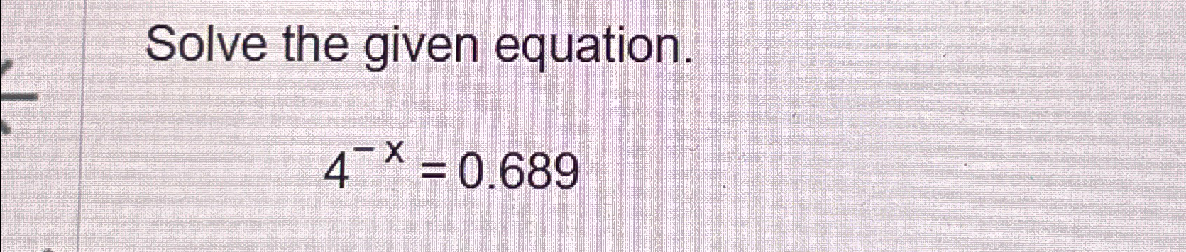 Solved Solve the given equation.4-x=0.689 | Chegg.com