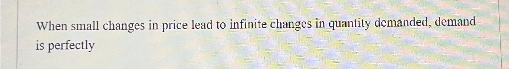 Solved When small changes in price lead to infinite changes | Chegg.com