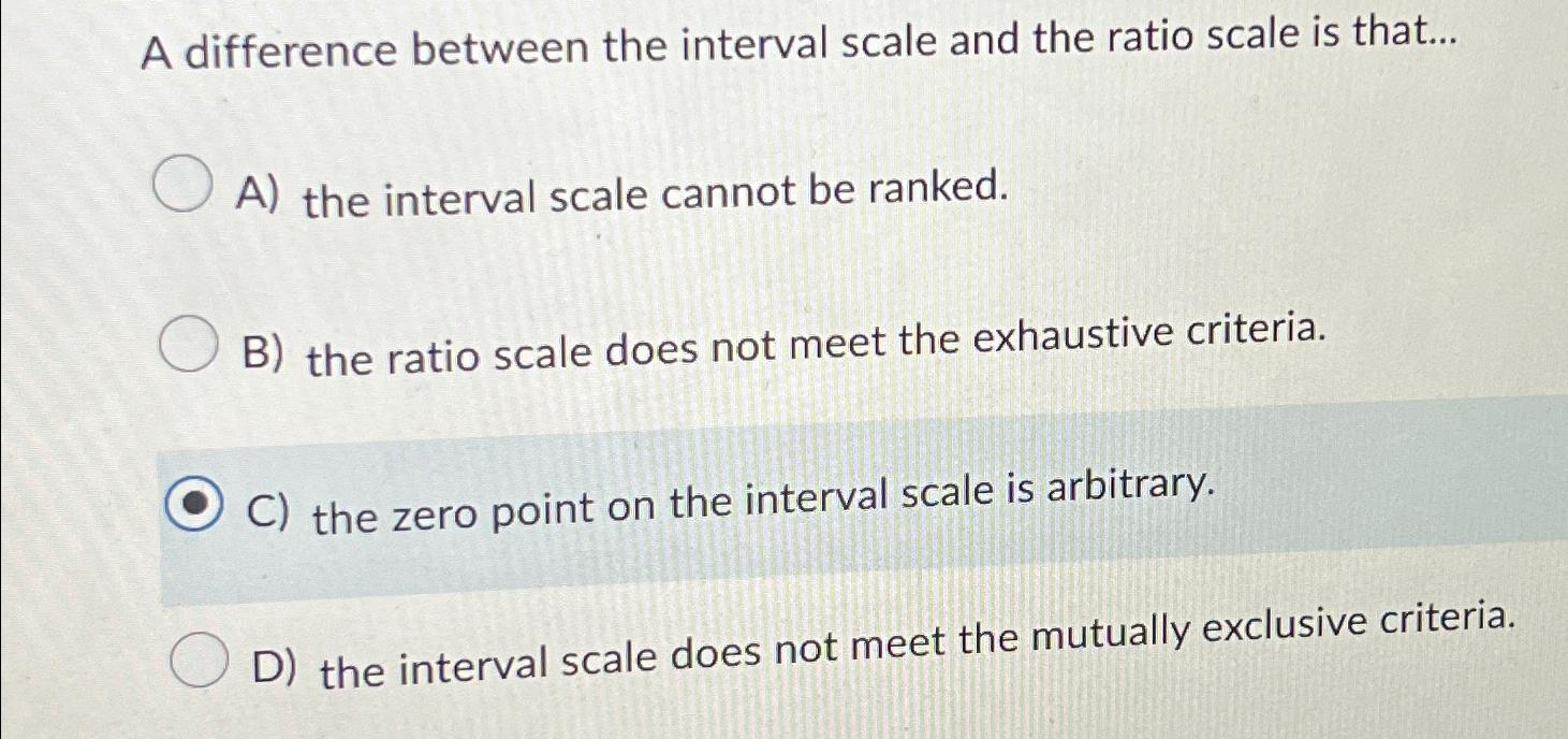 Solved A difference between the interval scale and the ratio | Chegg.com