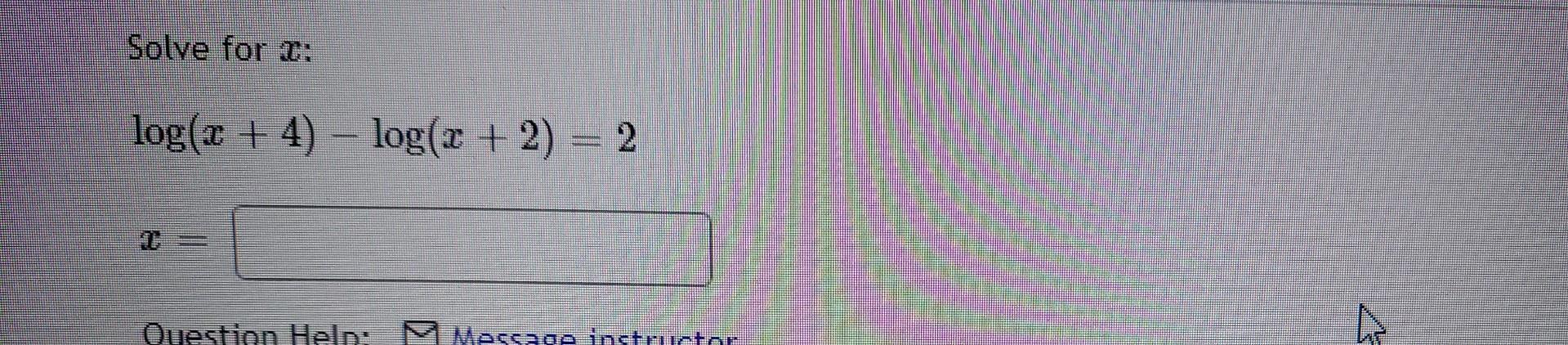 Solved Solve for x: log(x+4)−log(x+2)=2 | Chegg.com