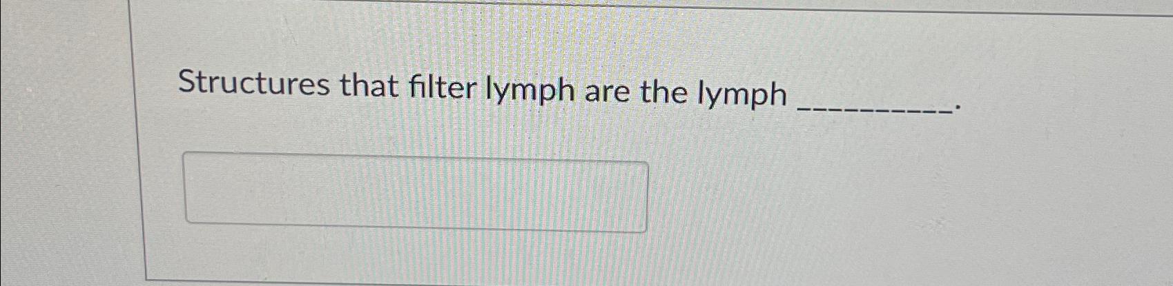 Solved Structures that filter lymph are the lymph | Chegg.com