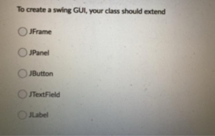 Solved To create a swing GUI, your class should extend | Chegg.com