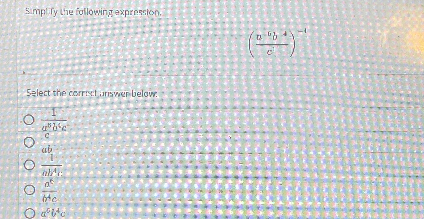 Solved Simplify the following expression.(a-6b-4c1)-1Select | Chegg.com