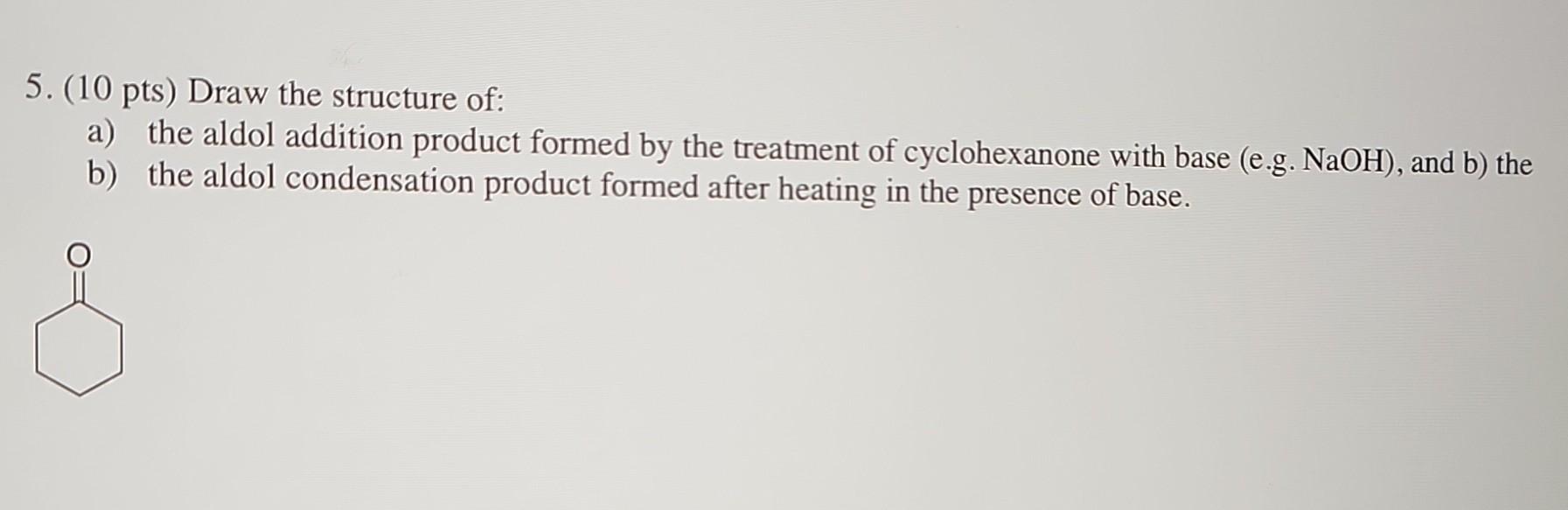 Solved 5. (10 pts) Draw the structure of: a) the aldol | Chegg.com