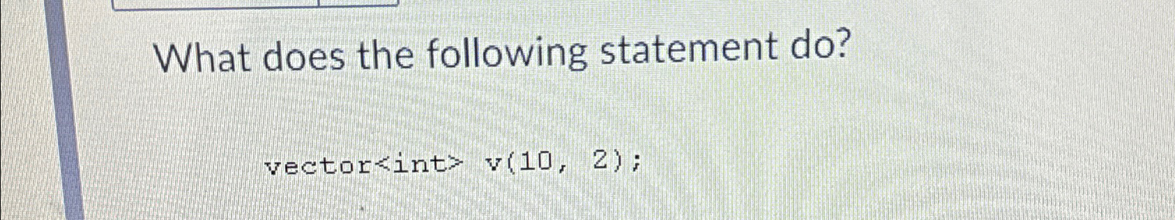 Solved What does the following statement do?vectorv(10,2) | Chegg.com