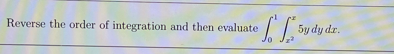 Solved Reverse the order of integration and then evaluate | Chegg.com