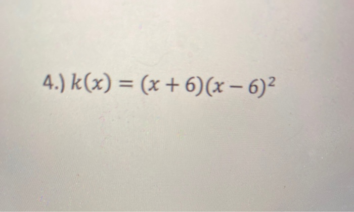 Solved 4.) k(x) = (x + 6)(x - 6) 20 points DIRECTIONS: | Chegg.com