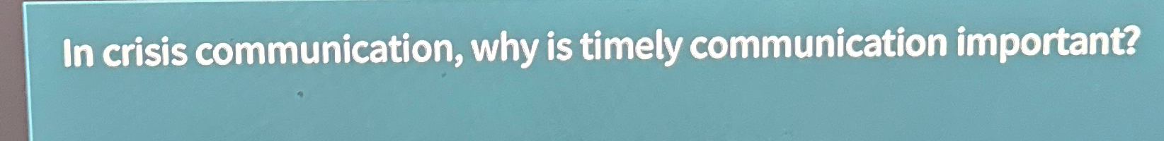 Solved In crisis communication, why is timely communication | Chegg.com